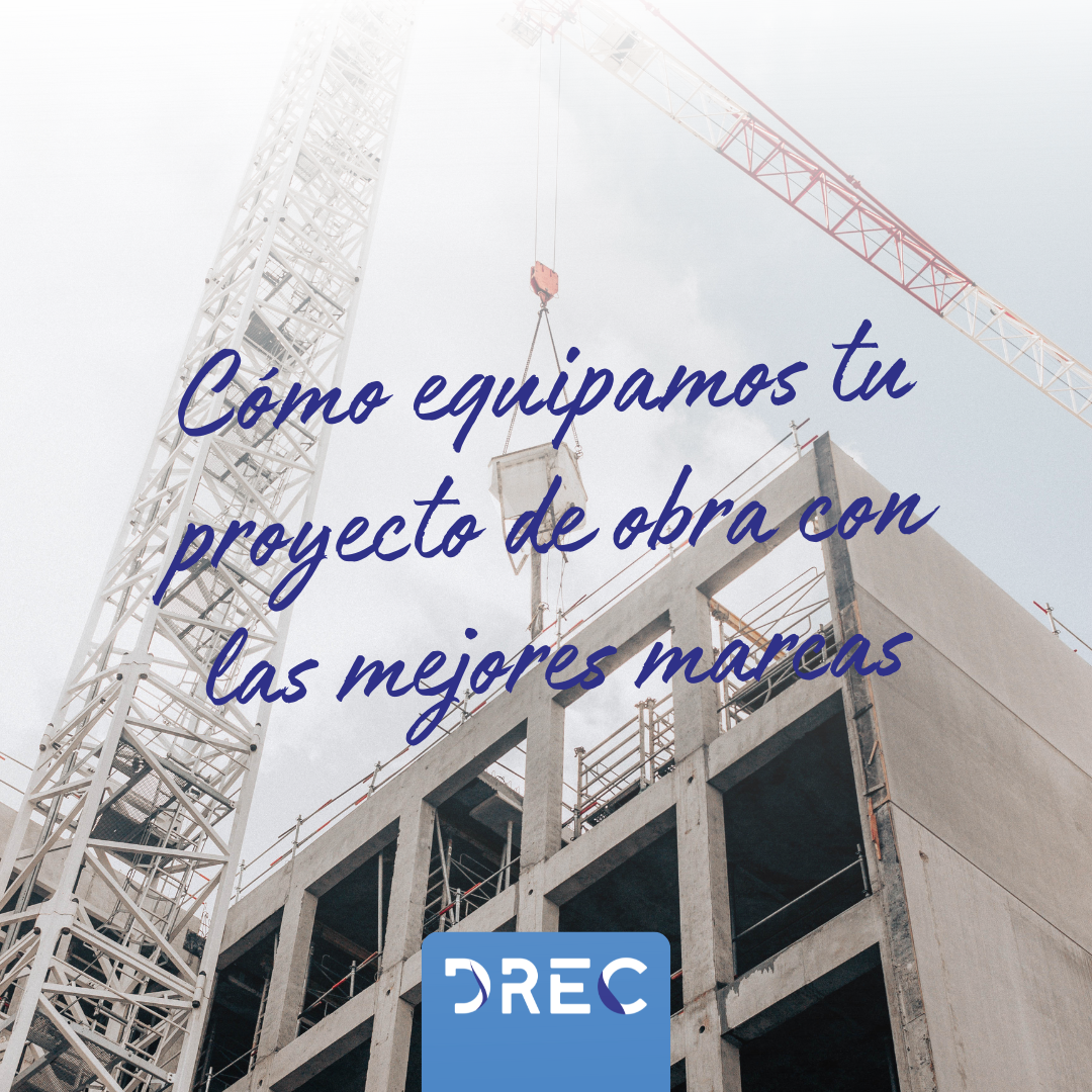 Cómo equipamos tu proyecto de obra con las mejores marcas – Drec-ar